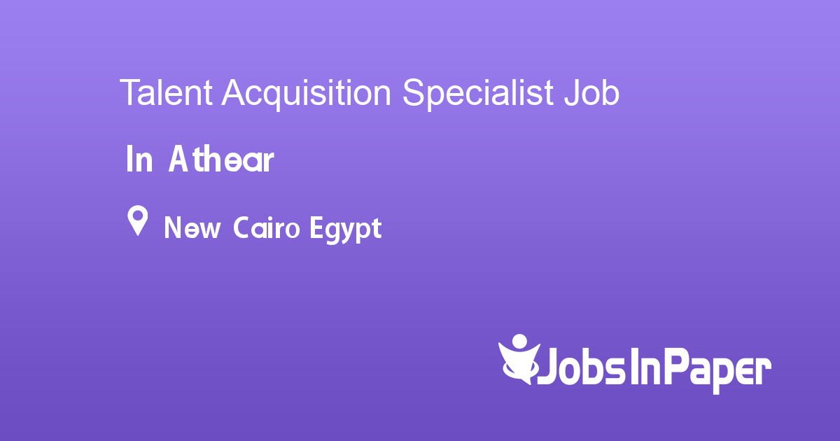 Talent Acquisition Specialist job in Athear in New Cairo Egypt - Ref. 3533