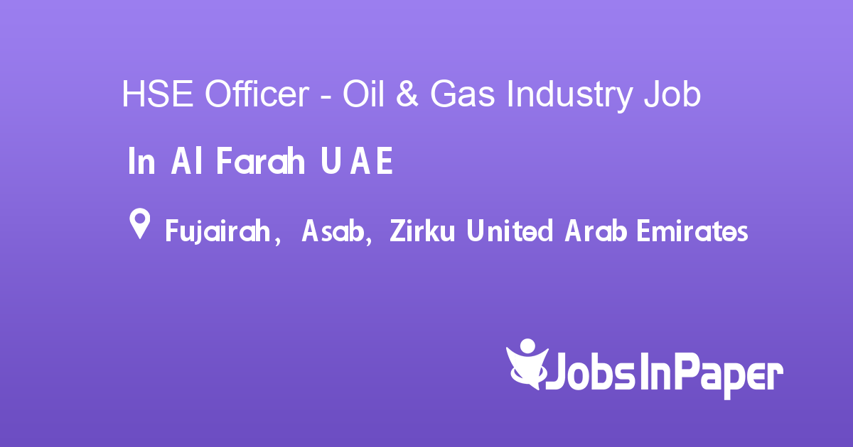 HSE Officer - Oil & Gas Industry job in Al Farah UAE in Fujairah, Asab ...
