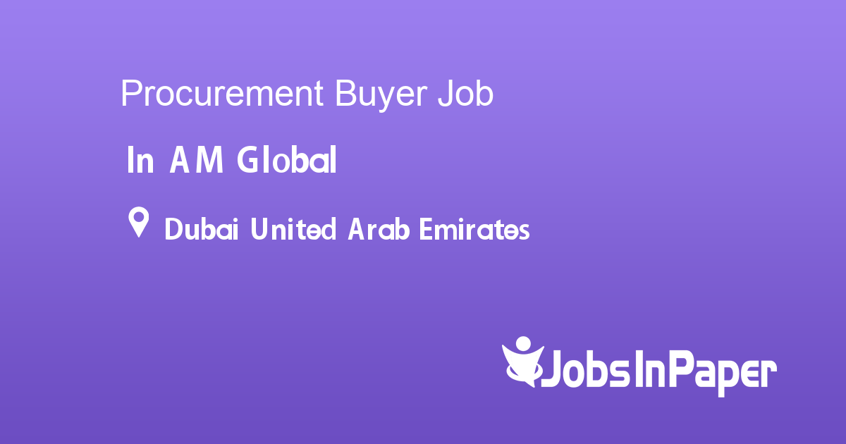 Procurement Buyer job in AM Global in Dubai United Arab Emirates - Ref ...