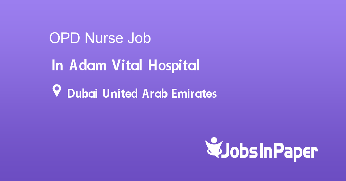 OPD Nurse job in Adam Vital Hospital in Dubai United Arab Emirates ...